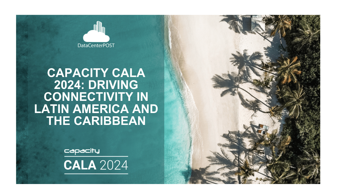 Capacity CALA 2024: Driving Connectivity in Latin America and the Caribbean - Data Center POST
